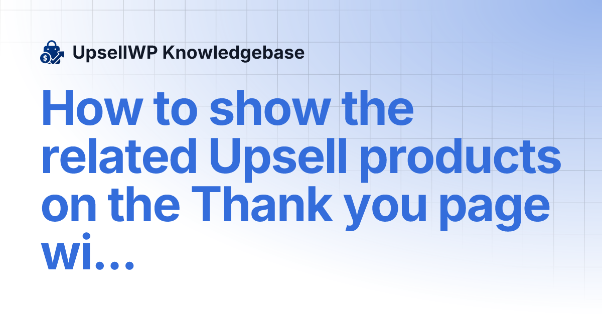 How to show the related Upsell products on the Thank you page with some discounts | UpsellWP ...
